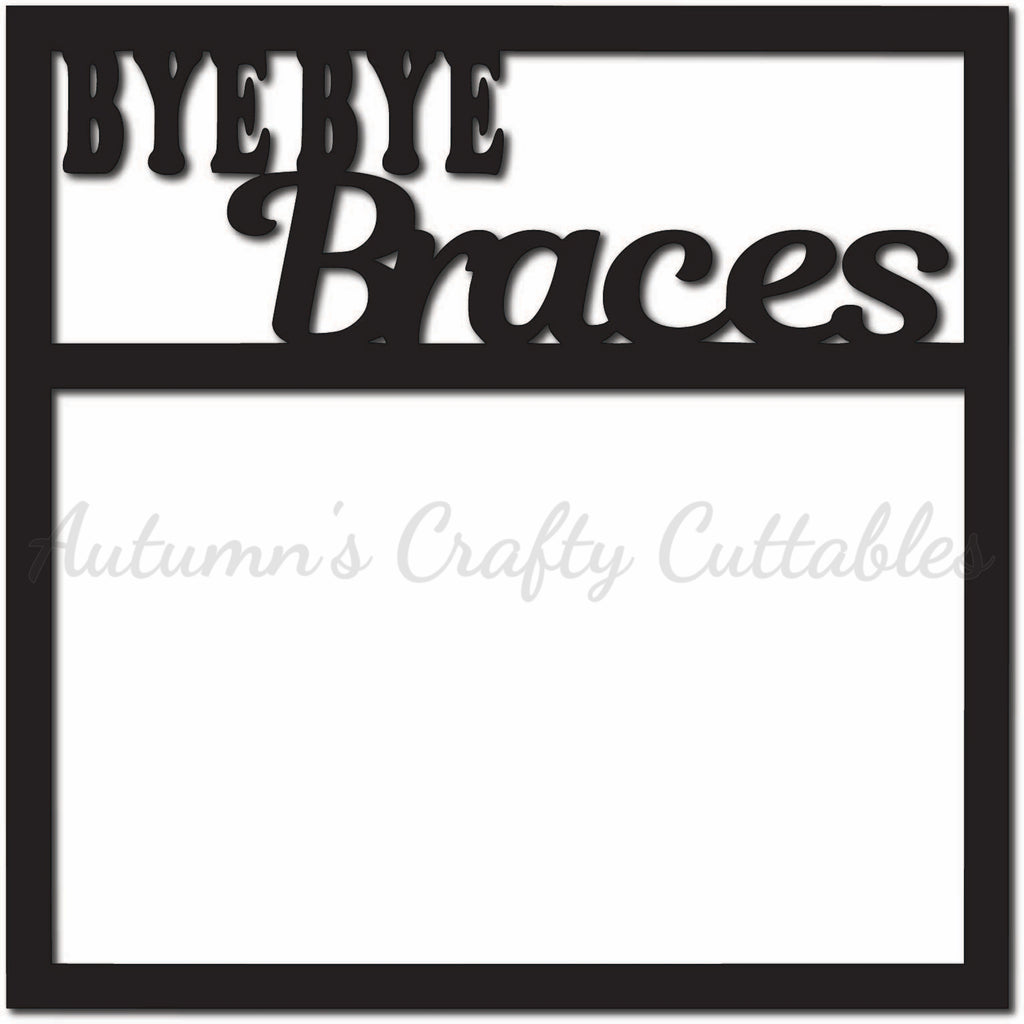 Bye Bye Braces - Scrapbook Page Overlay - Digital Cut File - SVG - INS ...